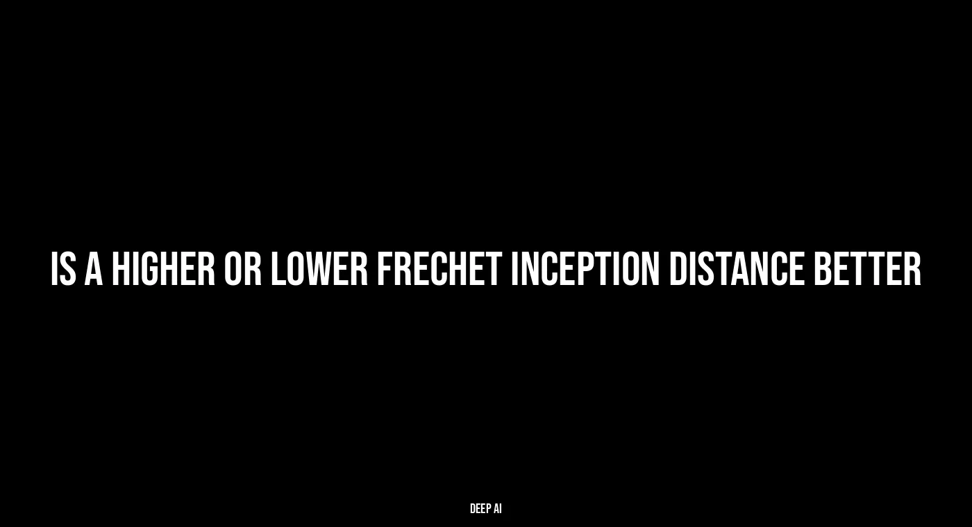 Is a Higher or Lower Frechet Inception Distance Better for Assessing ...